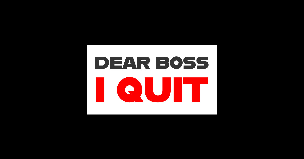 Dear Boss, I Quit" - Dear Boss I Quit - Sticker | TeePublic
