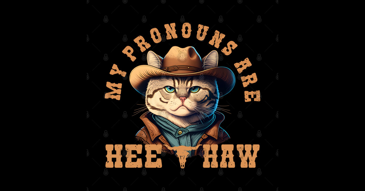 My Pronouns Are Hee Haw - Cat Cowboy - Posters and Art Prints | TeePublic