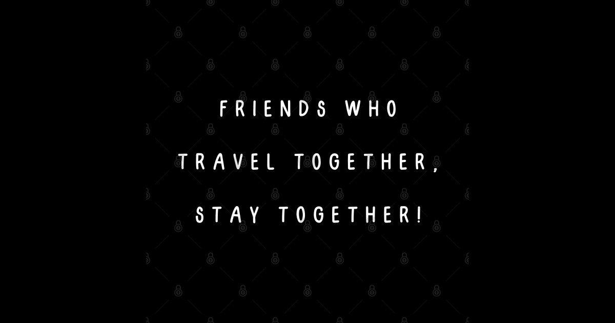 Friends who travel together, stay together! - Vacation - Sticker ...