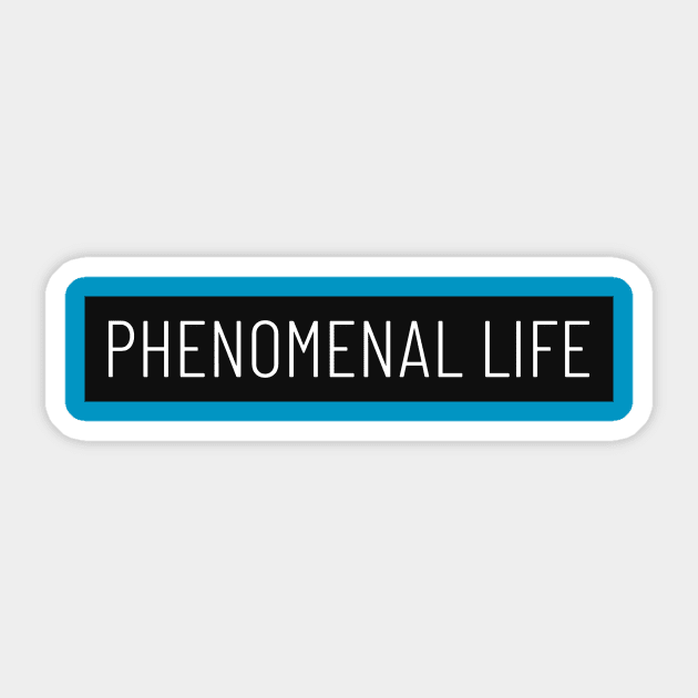 Phenomenal Life - Phenomenal - Sticker | TeePublic
