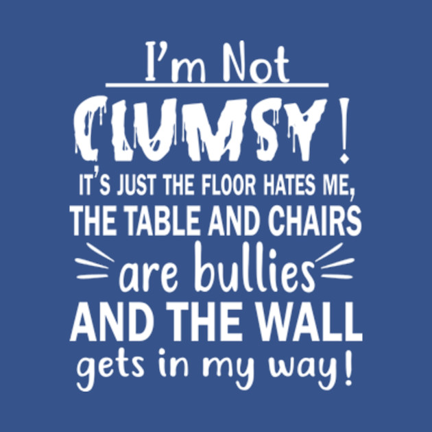 I M Not Clumsy - I M Not Clumsy - T-Shirt Designed & Sold By Bruno Coutinho I M Not Clumsy - I M Not Clumsy - T-Shirt Designed & Sold By Bruno Coutinho