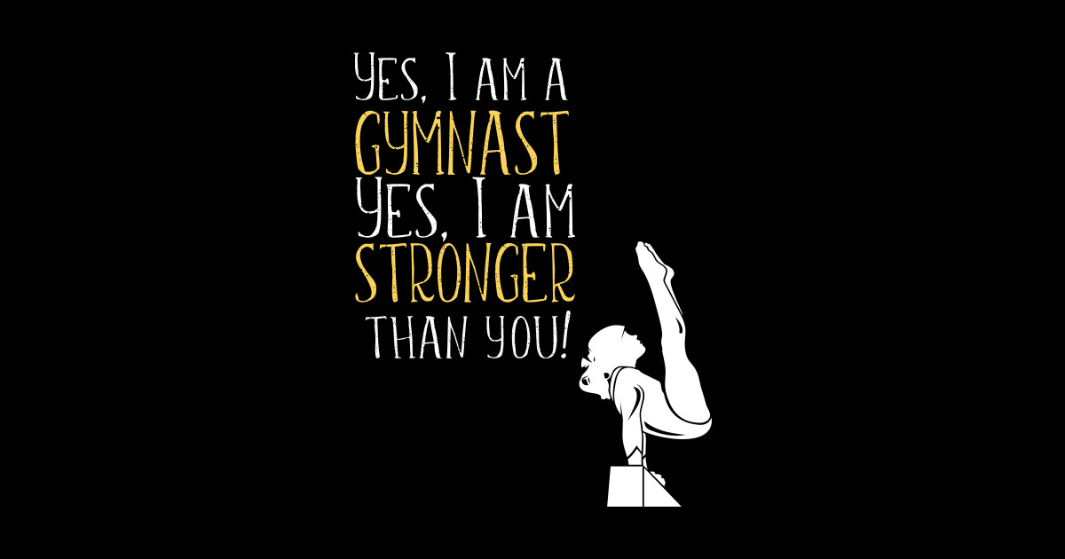 Gymnastics - Yes I Am A Gymnast Yes I Am Stronger Than You - Gymnastics ...