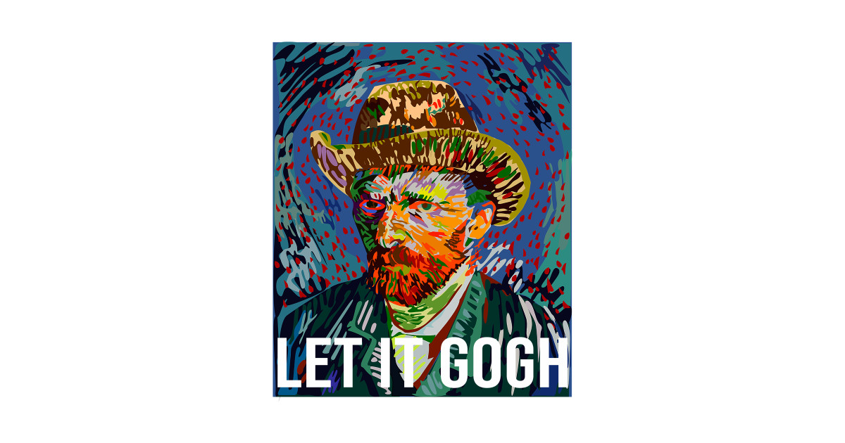 let it gogh - vincent van gogh pun - Art History - T-Shirt | TeePublic