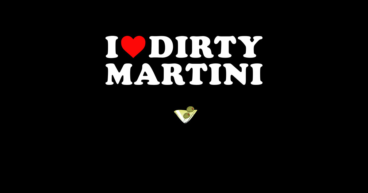I love dirty martini - I Love Dirty Martini - Sticker | TeePublic
