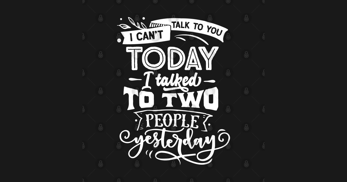 I Can't Talk to You Today, I Talked to Two People Yesterday - Introvert ...