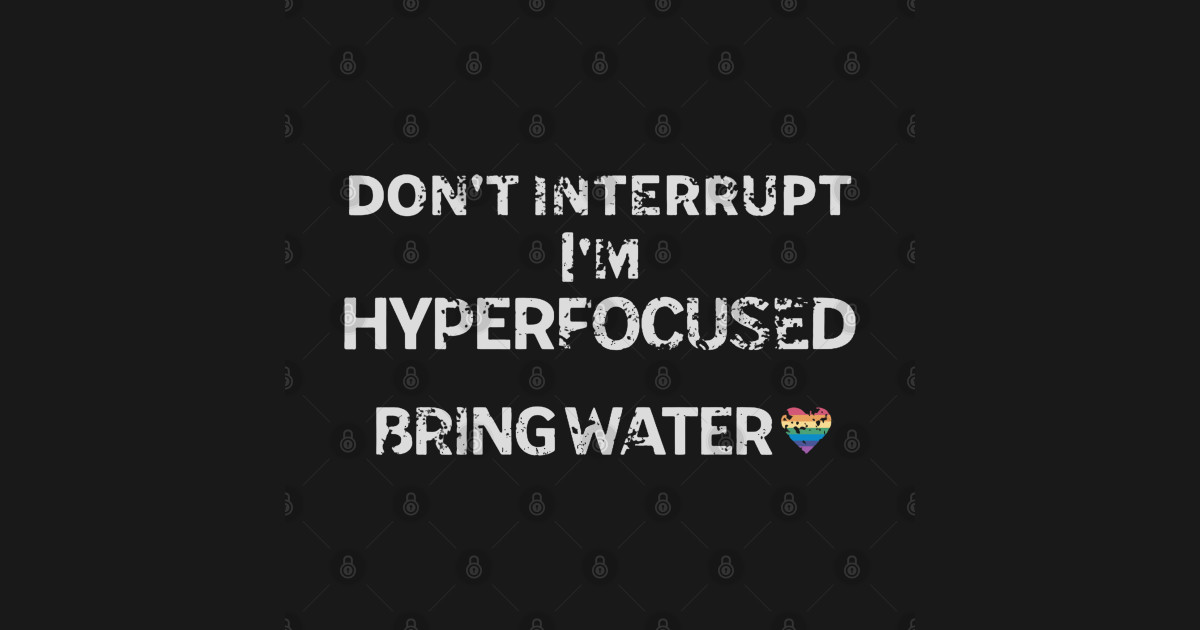 don't interrupt I'm hyperfocused, bring water. Distressed look - Hyper ...