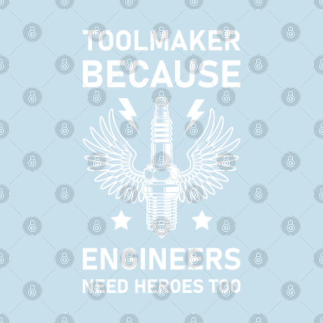 Toolmaker Because Engineers Need Heroes Too - Machinist - Mechanical ...
