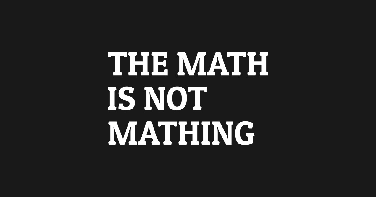 The Math Is Not Mathing - The Math Is Not Mathing - T-Shirt | TeePublic