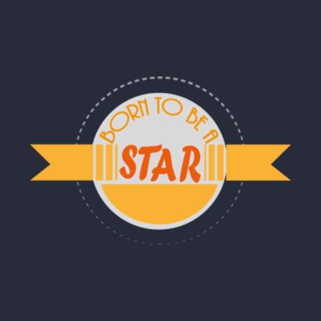 Born to be a Star - Stars - T-Shirt | TeePublic