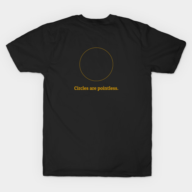 Circles are Pointless - Circles Are Pointless - T-Shirt | TeePublic