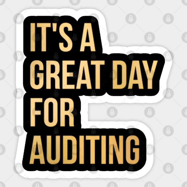 Awesome And Funny It Is A Great Day For Auditing Auditor Auditors Audit ...