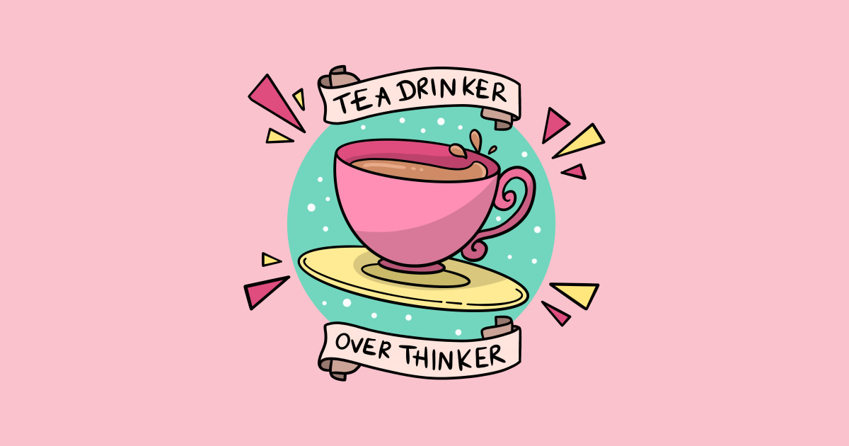Tea Drinker Over Thinker - Overthinker - T-Shirt | TeePublic
