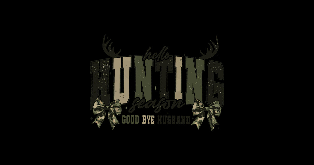 Hello Hunting Season Goodbye Husband - Hello Hunting Season Goodbye ...