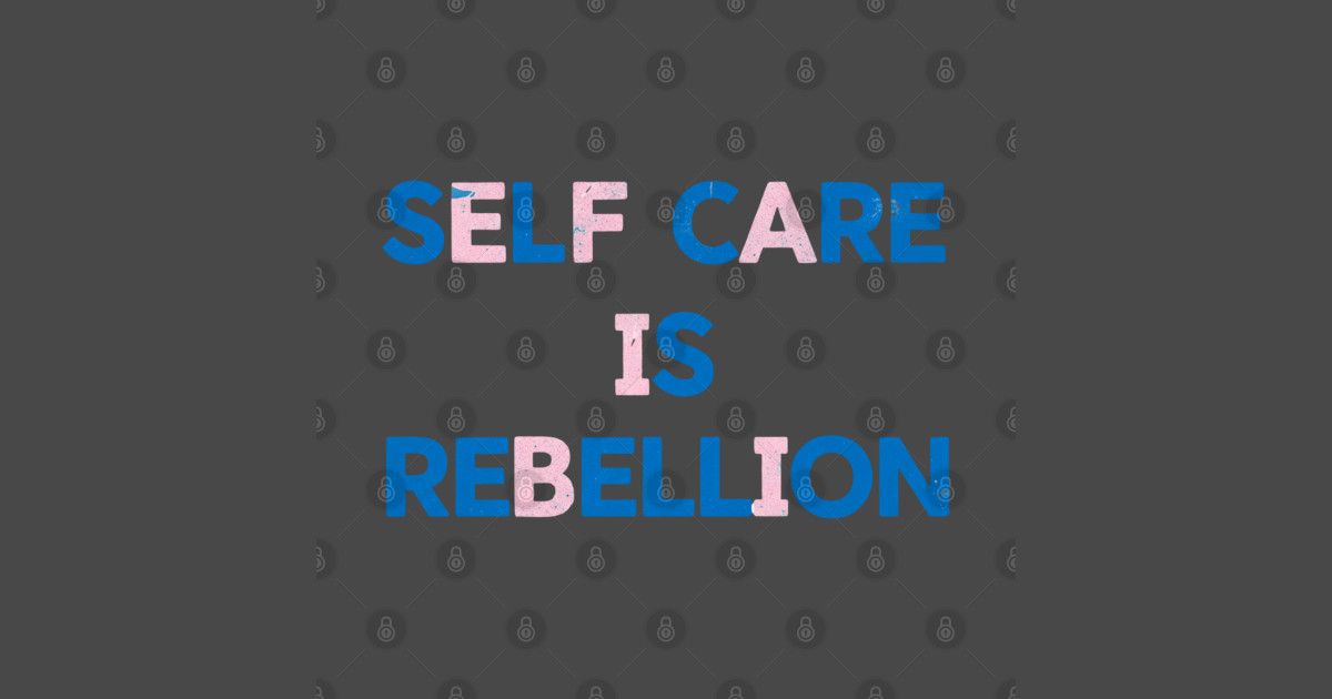 Self Care Is Rebellion Mental Health Quote - Mental Health - T-Shirt ...