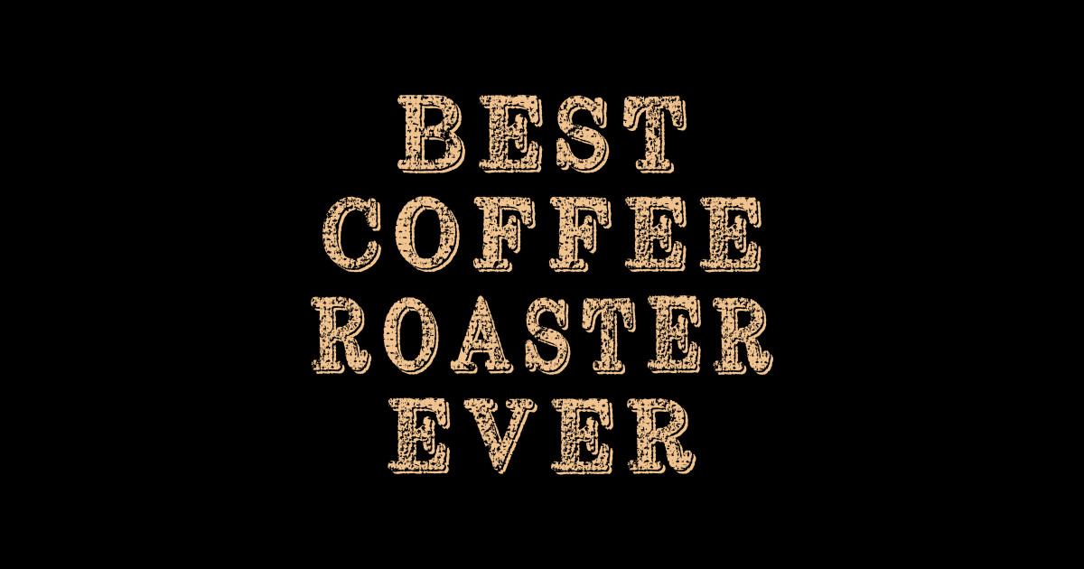 Best Coffee Roaster Ever - Coffee Roasting - Sticker | TeePublic