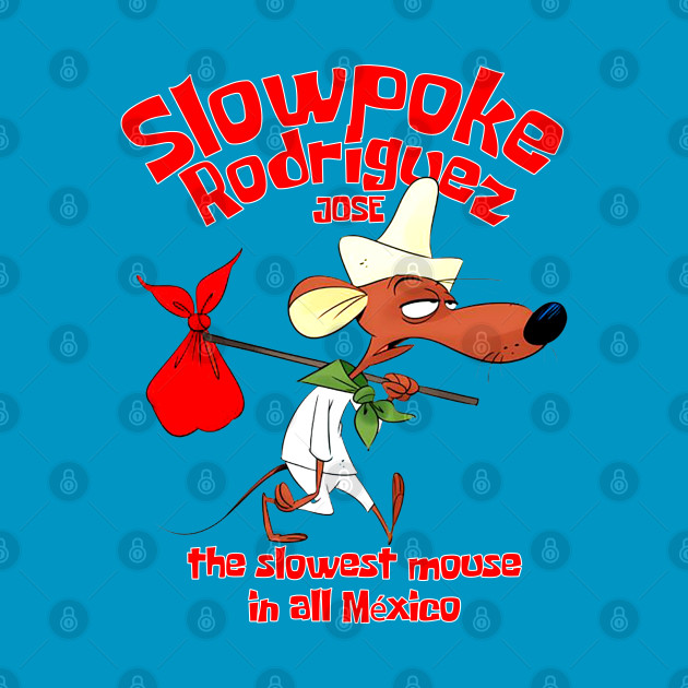 Slow Poke Rodriguez - Slow Poke - T-Shirt | TeePublic