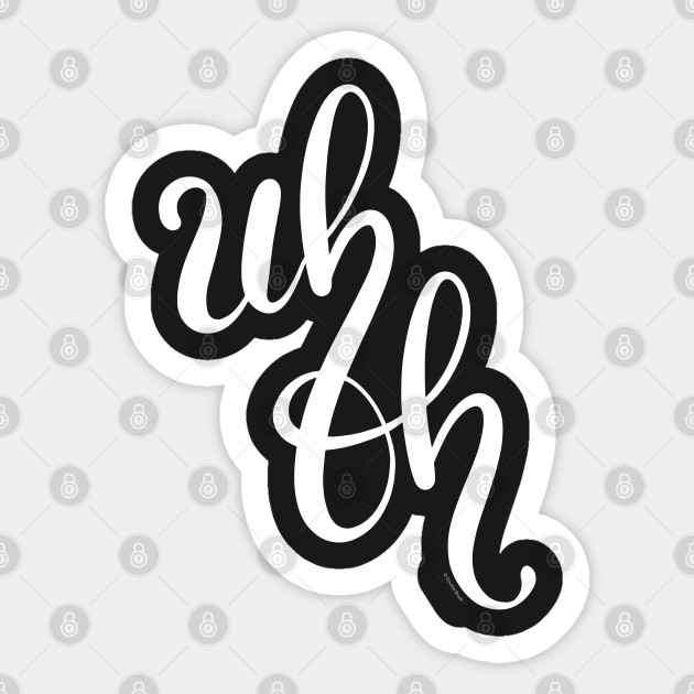 Uh Oh White Hand Lettering Design - Uh Oh - Sticker | TeePublic