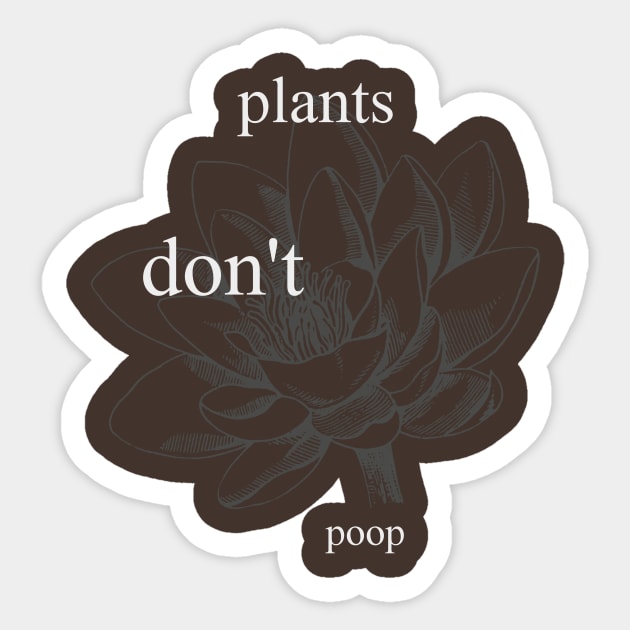 PLANTS DON'T POOP GARDENING - Gardening - Sticker | TeePublic