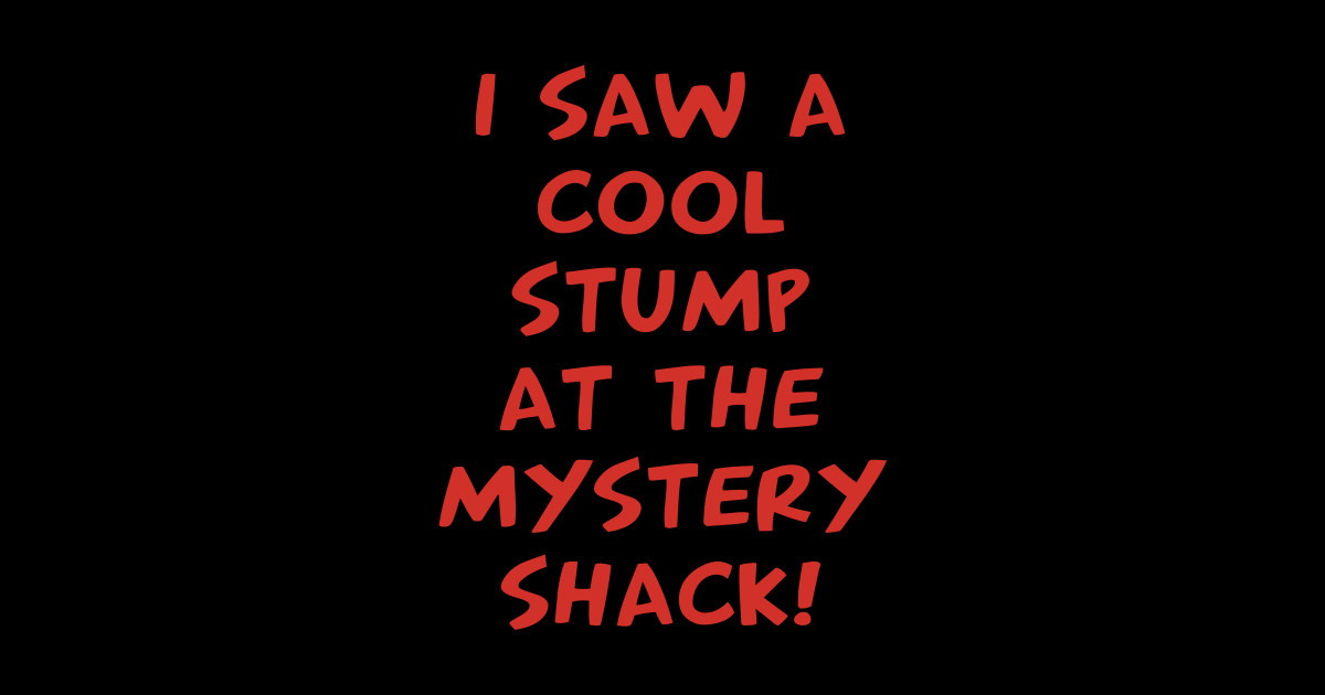 I Saw A Cool Stump At The Mystery Shack - Gravity Falls - Sticker ...