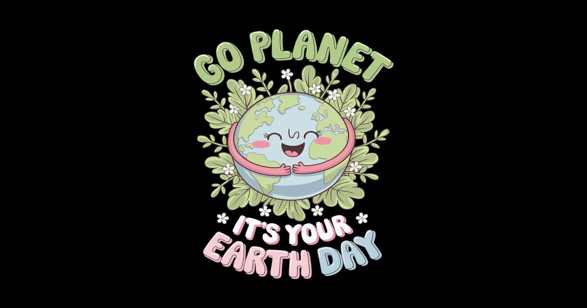 Go Planet It's Your Earth Day Cute Earth 2025 Teacher Kids - Go Planet ...