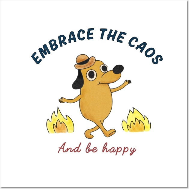 Embrace the chaos and be happy - Memes - Posters and Art Prints | TeePublic