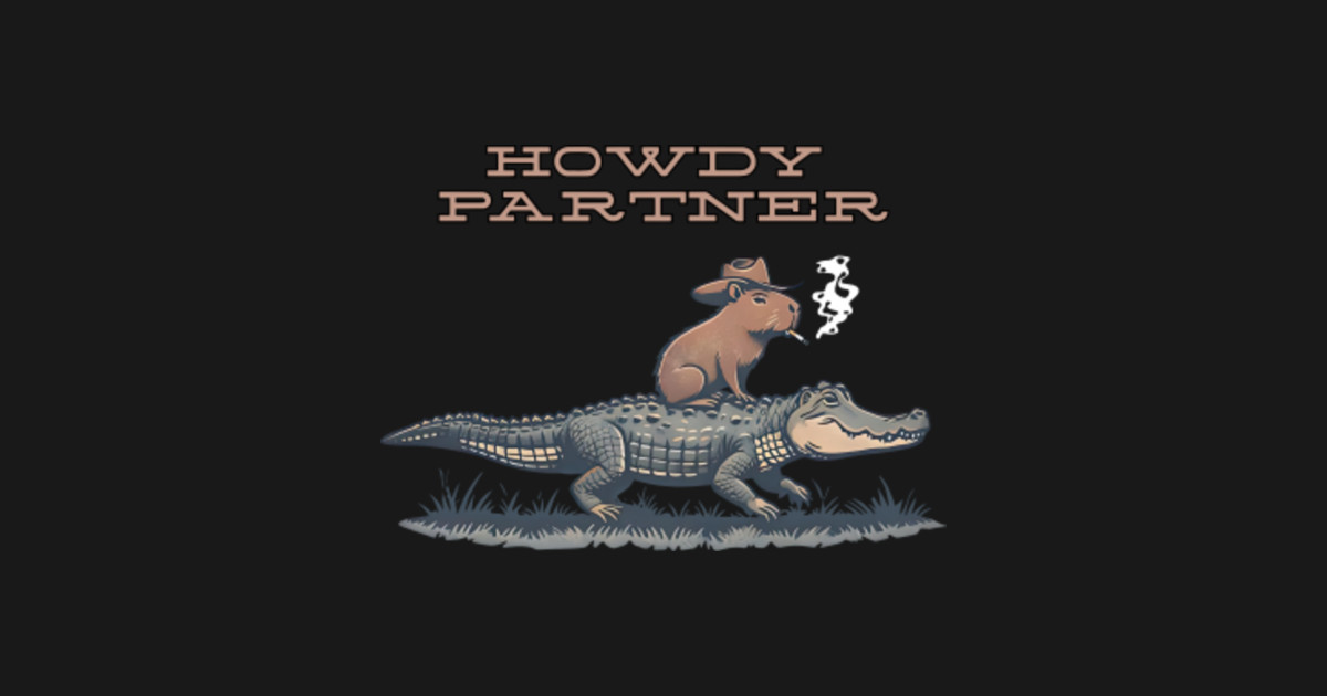 Howdy Partner Cowboy Capybara Smoking Riding an Alligator - Howdy ...
