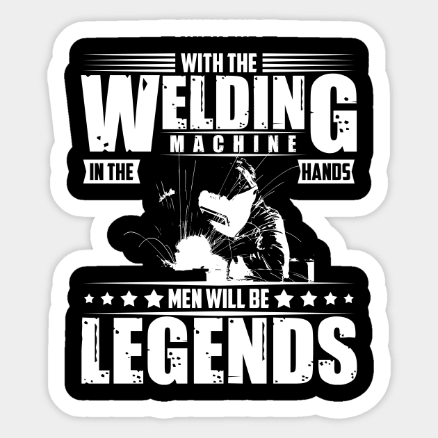 Welder Gift idea Welder Legend - Welder Gift Idea - Sticker | TeePublic