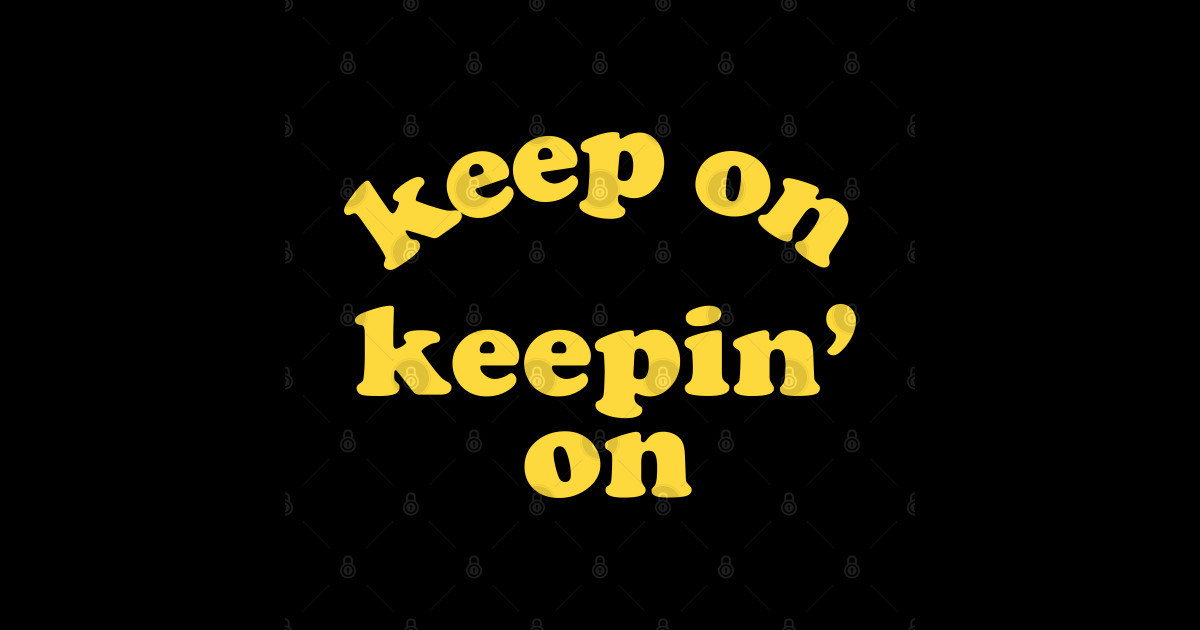 Keep On Keepin' On - Keep On Keepin On - T-Shirt | TeePublic