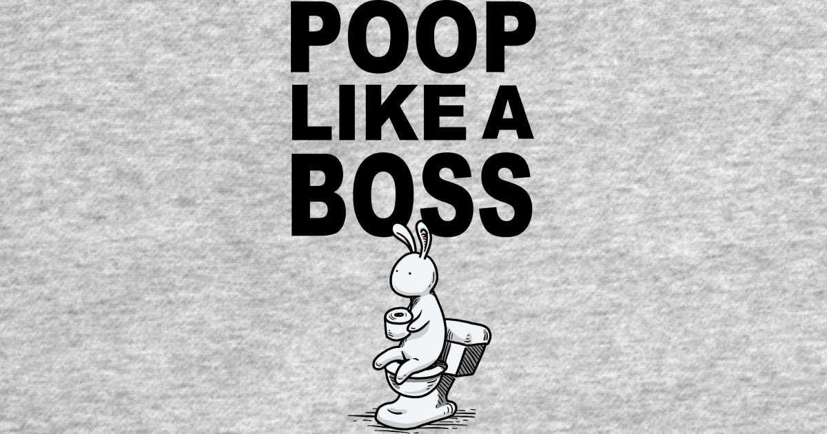 POOP LIKE A BOSS - Like A Boss - T-Shirt | TeePublic