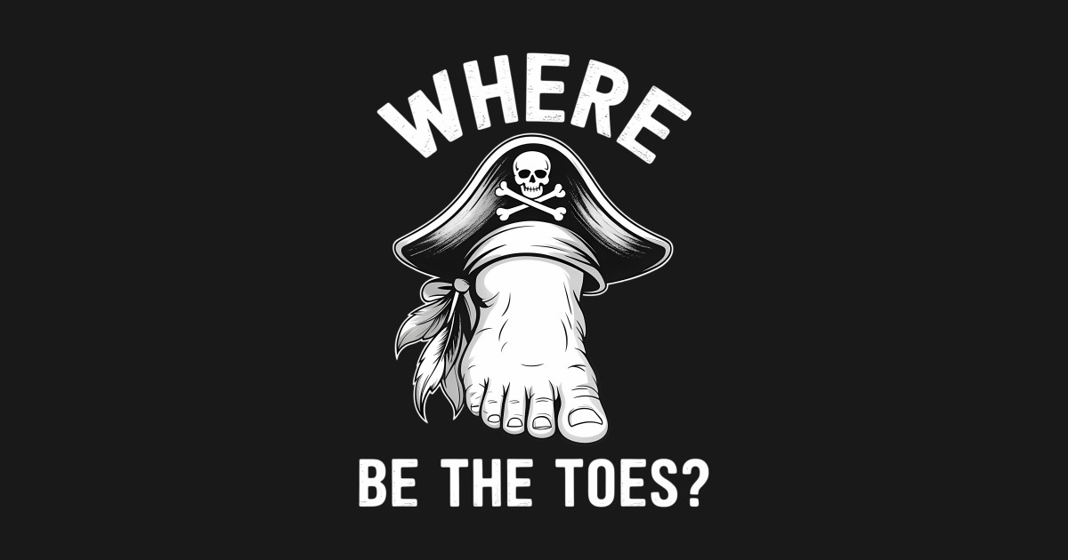 Where Be The Toes_ Funny Pirate Foot Lover - Funny Pirate Foot Lover ...