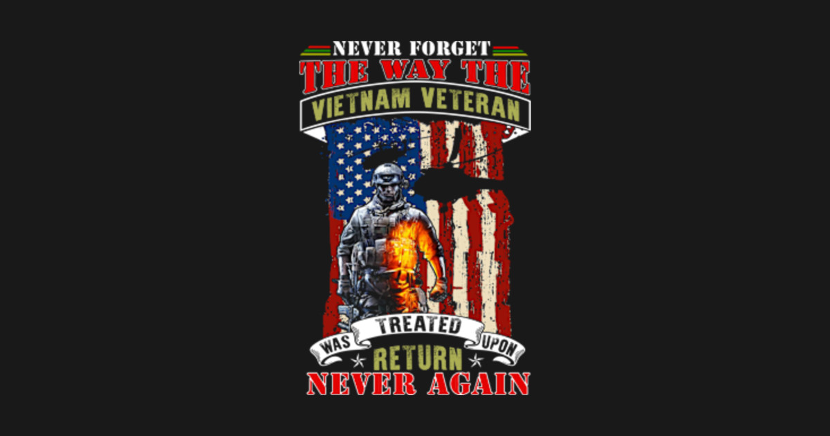US Veteran Never Forget The Way The Vietnam Veteran - Vietnam Veterans ...