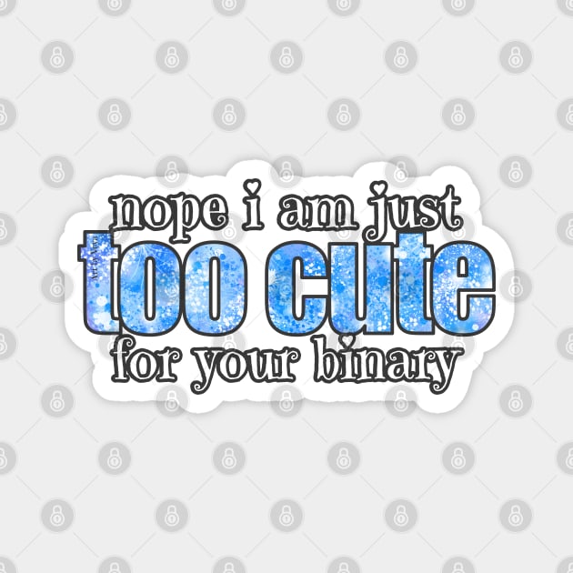 Too Cute for your Binary in Blue - Nonbinary - Magnet | TeePublic