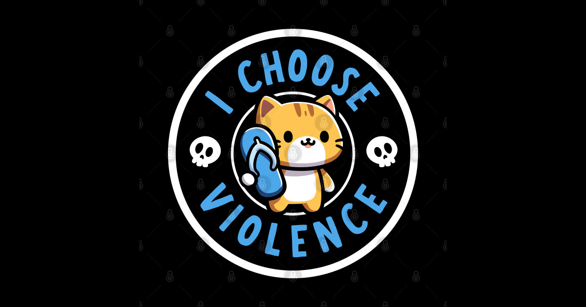 I choose Violence - Cat - Posters and Art Prints | TeePublic