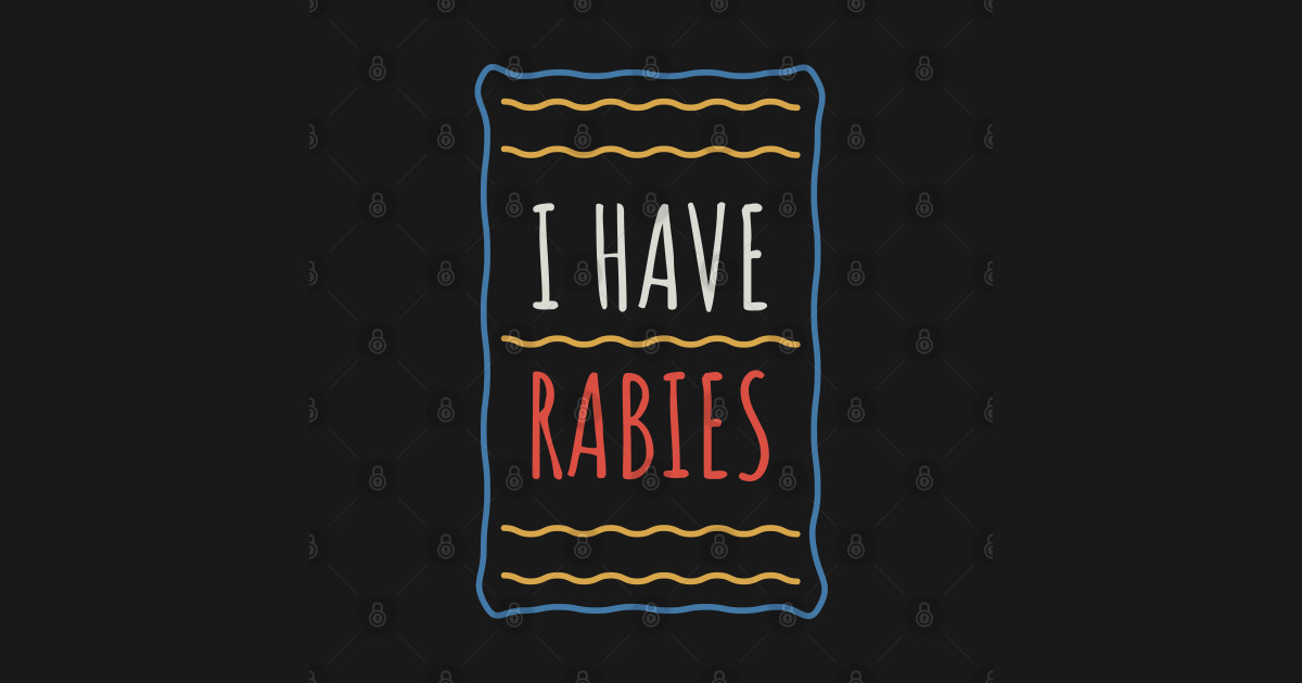 I Have Rabies v3 - I Have Rabies - T-Shirt | TeePublic