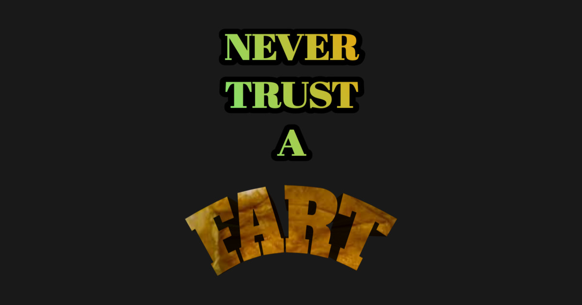 Never Trust A Fart - Shart - Sticker | TeePublic