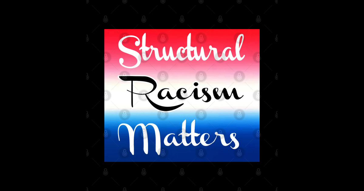 Structural Racism Matters - Institutionalized Racism - Systemic Racism ...