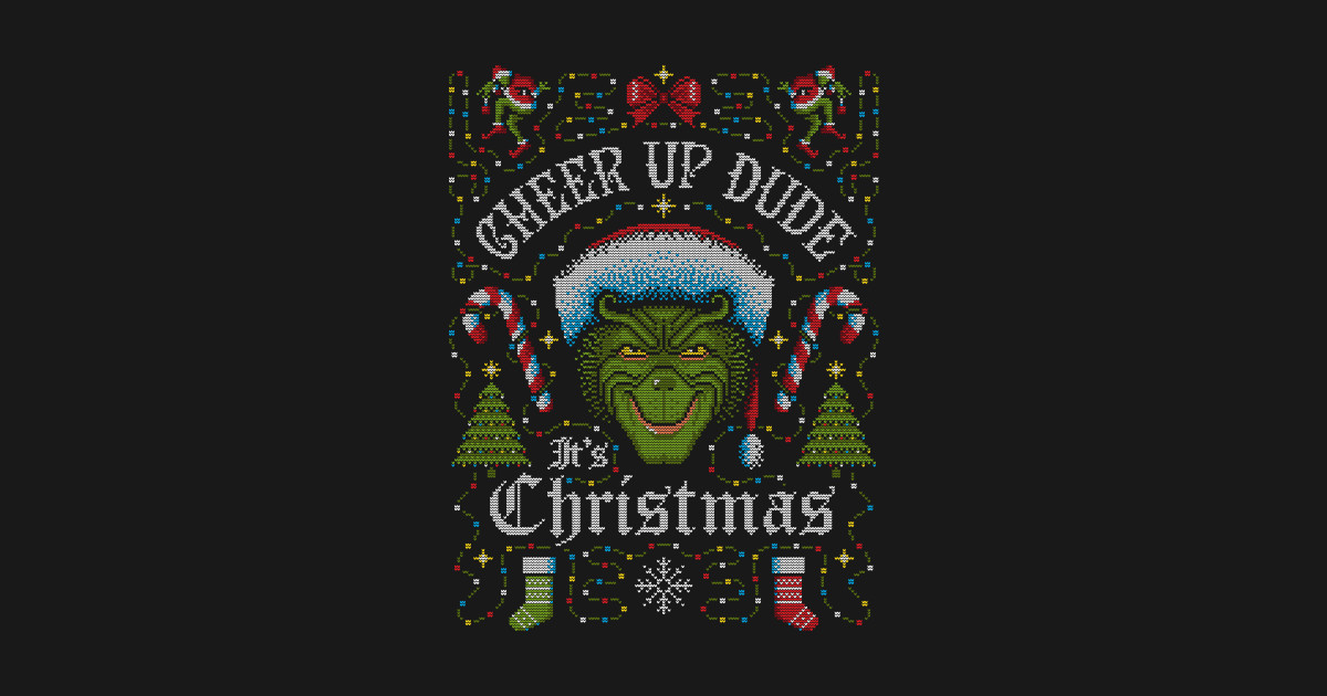 Cheer Up Dude It's Christmas - The Grinch - T-Shirt | TeePublic