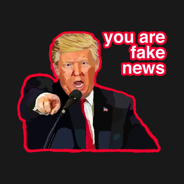 you are fake news - Fake News - T-Shirt | TeePublic
