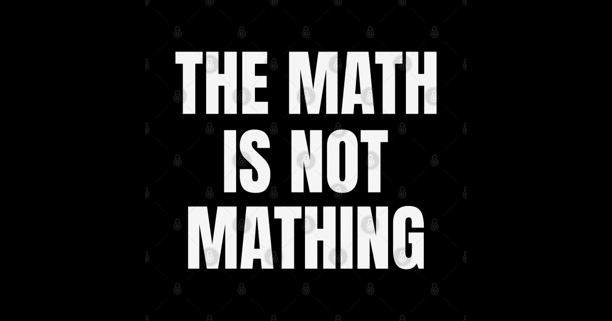 The Math Is Not Mathing - The Math Is Not Mathing - Sticker | TeePublic