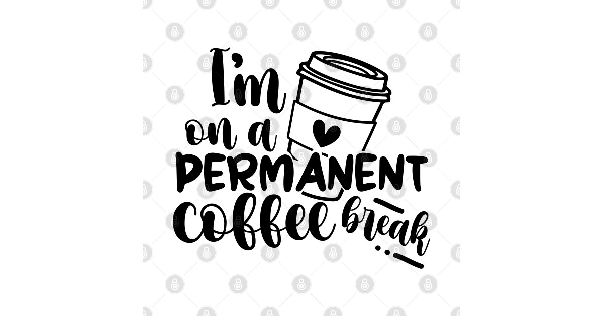 I am on a permanent coffee break - I Am On A Permanent Coffee Break - T ...