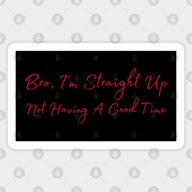 I'm Straight Up Not Having A Good Time - Im Straight Up Not Having A ...