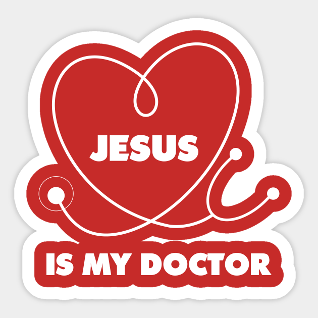 Doctor Jesus - Jesus Is My Doctor - Sticker | TeePublic