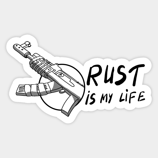 Rust is my life - Rust - Sticker | TeePublic