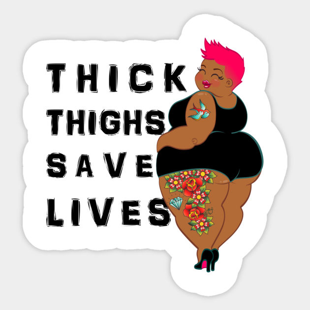 Thick Thighs Save Lives - Body Positive - Sticker | TeePublic