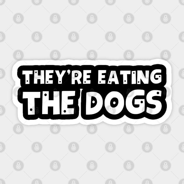 theyre-eating-the-dogs - Theyre Eating The Dogs - Sticker | TeePublic