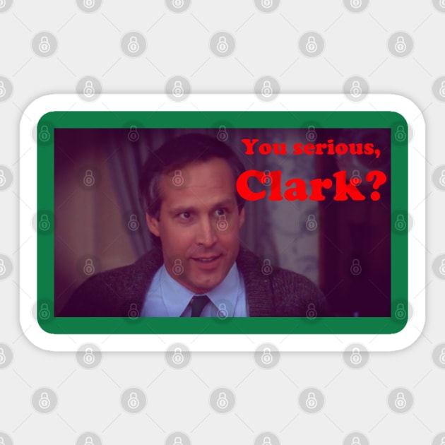 You serious, Clark? - Christmas Vacation - Sticker | TeePublic