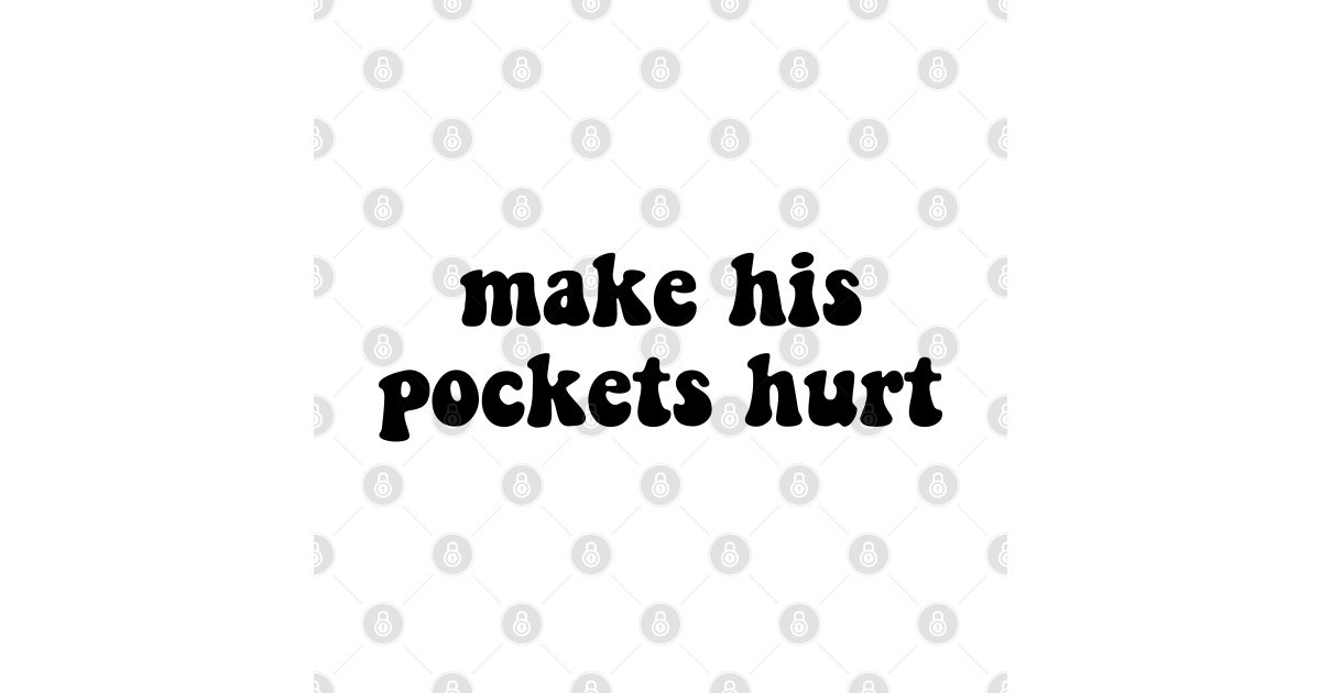 Make His Pockets Hurt Tik Tok - Make His Pockets Hurt - T-Shirt | TeePublic