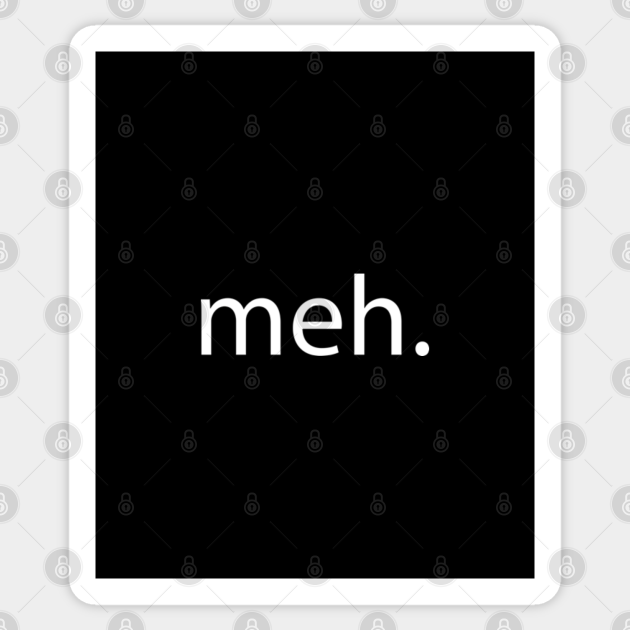 meh funny design - Meh - Sticker | TeePublic
