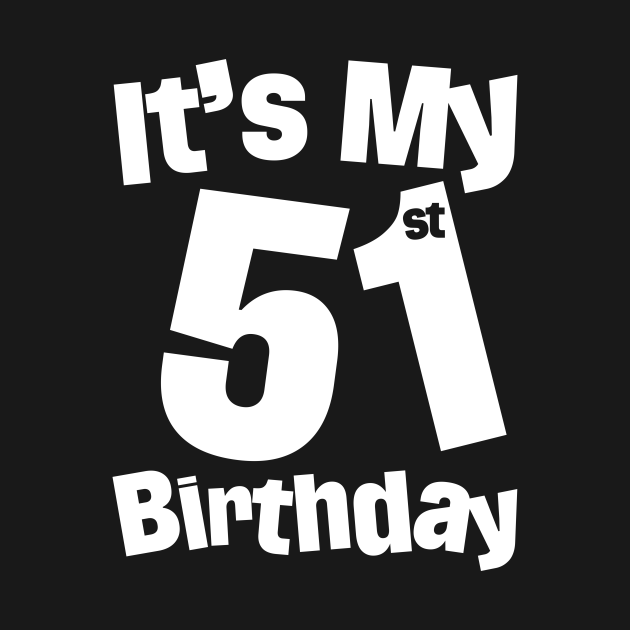 Its My 51st Birthday 51 Year Old Birthday Its My 51st Birthday T