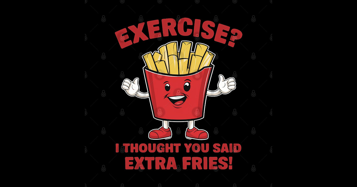 exercise i thought you said extra fries - Exercise I Thought You Said ...